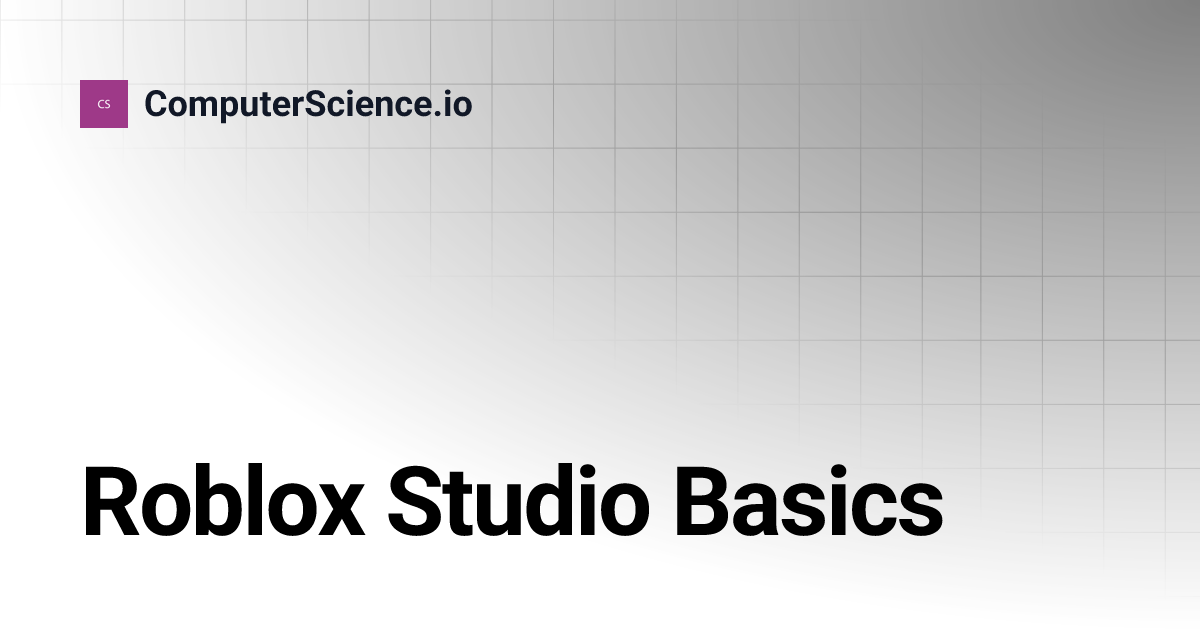 Roblox Studio Basics | ComputerScience.io